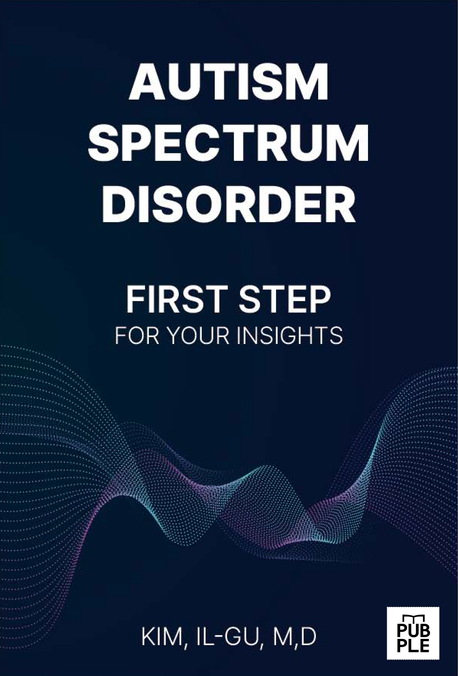 Autism Spectrum Disorder : first step for your insights | Kim, IL-GU, M ...