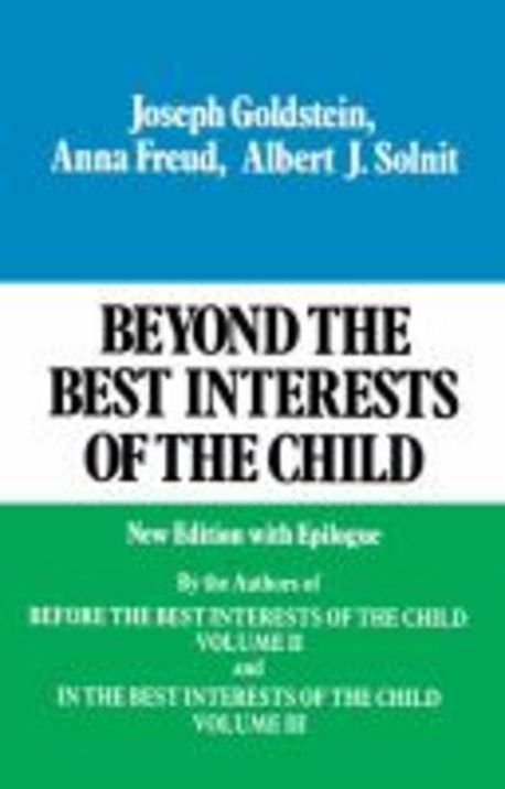 Beyond the Best Interests of the Child | Goldstein, Joseph/ Freud, Anna/ Solnit, Albert J. - 교보문고