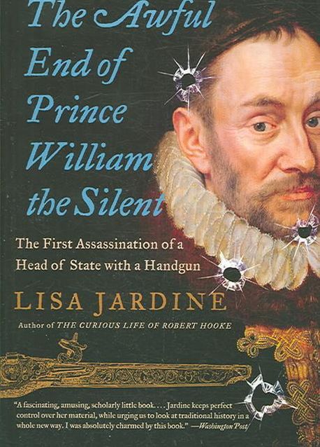 The Awful End of Prince William the Silent | Jardine, Lisa - 교보문고
