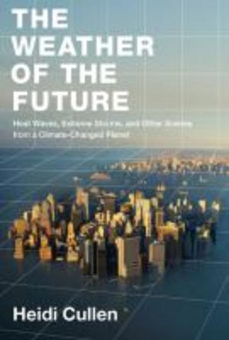 Weather of the Future : Heat Waves, Extreme Storms, and Other Scenes ...