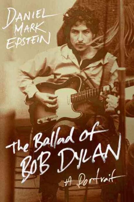 The Ballad of Bob Dylan | Epstein, Daniel Mark - 교보문고