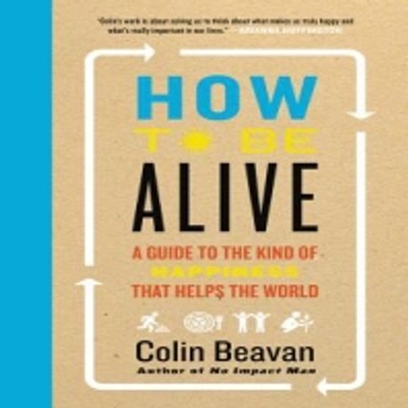 How to Be Alive | Beavan, Colin - 교보문고