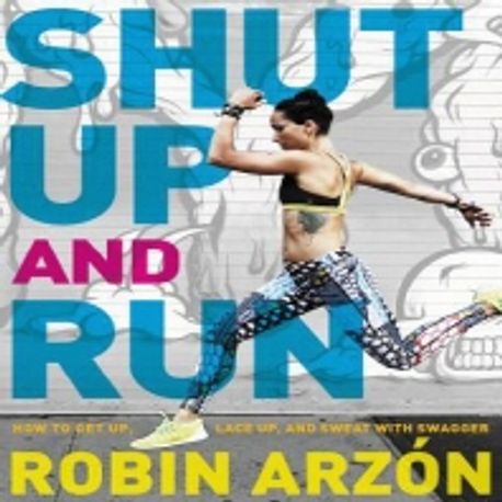 Shut Up and Run | Arzon, Robin - 교보문고