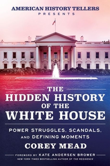 The Hidden History of the White House | Mead, Corey - 교보문고