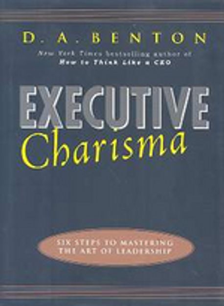 Executive Charisma : Six Steps to Mastering the Art of Leadership | Benton - 교보문고