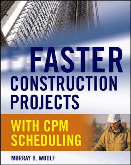 Faster Construction Projects with CPM Scheduling | Woolf, Murray B. - 교보문고