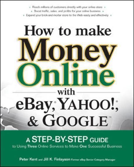 How to Make Money Online with Ebay, Yahoo!, and Google | Kent, Peter/ Finlayson, Jill K. - 교보문고