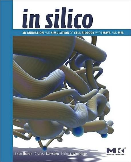 In Silico : 3D Animation and Simulation of Cell Biology with Maya and MEL | Sharpe, Jason ...