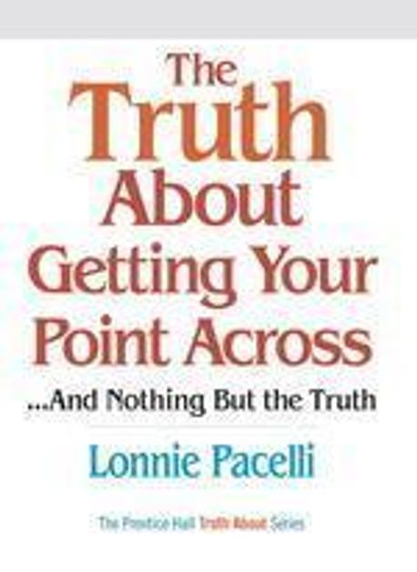 The Truth about Getting Your Point Across... and Nothing But the Truth ...