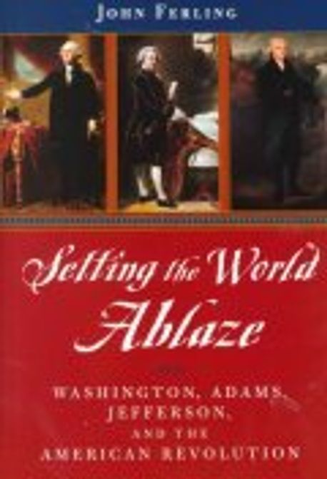 Setting the World Ablaze : Washington, Adams, and | Ferling, John E. - 교보문고