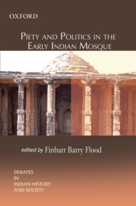 Piety and Politics in the Early Indian Mosque | Flood, Finbarr Barry - 교보문고