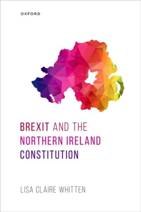 Brexit and the Northern Ireland Constitution | Whitten, Lisa Claire - 교보문고