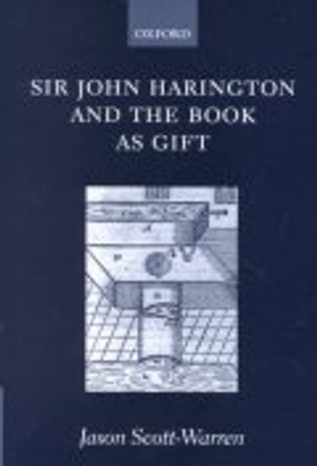 Sir John Harington and the Book as Gift | Scott-Warren, Jason - 교보문고
