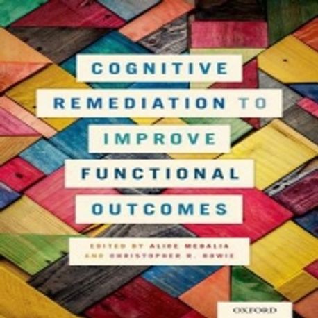Cognitive Remediation to Improve Functional Outcomes | Medalia, Alice ...