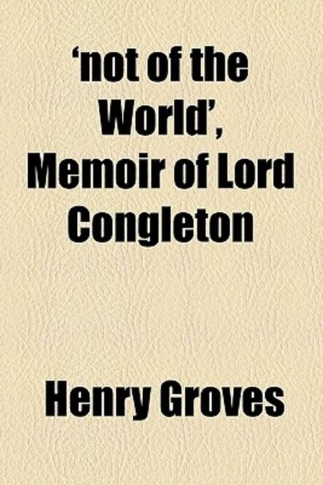 'Not of the World', Memoir of Lord Congleton | Groves, Henry - 교보문고