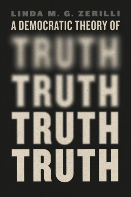 A Democratic Theory of Truth | Zerilli, Linda M. G. - 교보문고