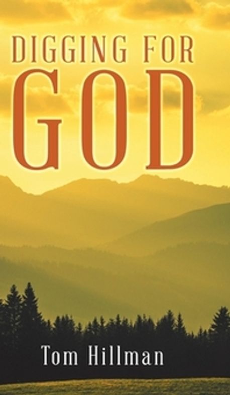 Digging for God | Hillman, Tom - 교보문고