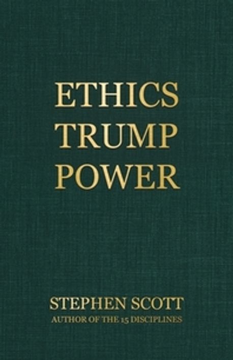 Ethics Trump Power | Scott, Stephen - 교보문고