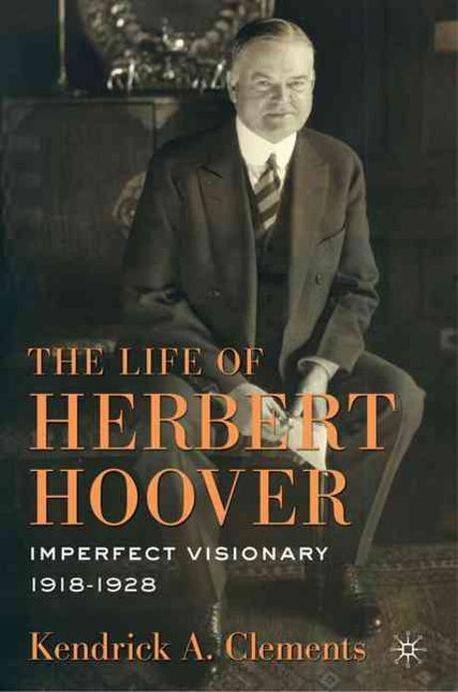 The Life of Herbert Hoover | Clements, Kendrick A. - 교보문고