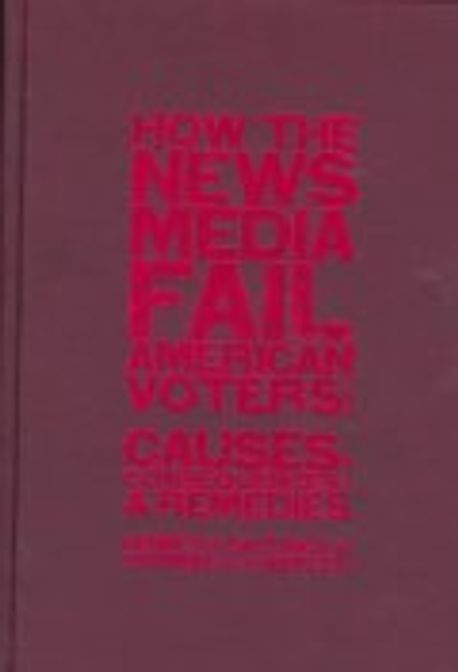 How the News Media Fail American Voters : Causes, | Dautrich, Kenneth ...