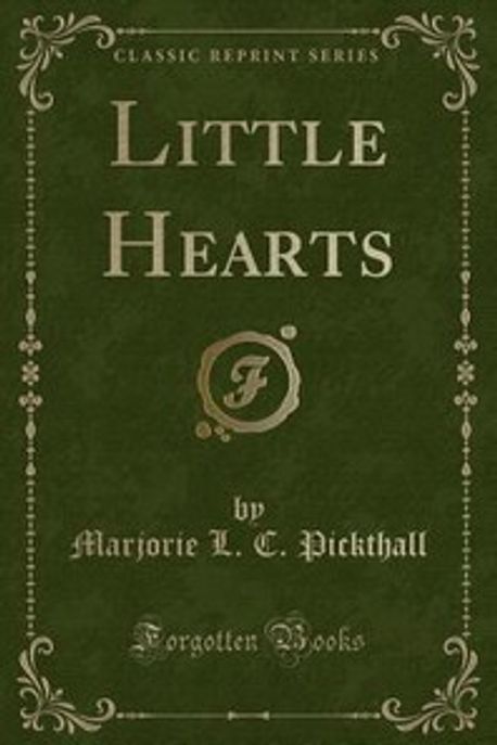 Little Hearts (Classic Reprint) | Pickthall, Marjorie L. C. - 교보문고