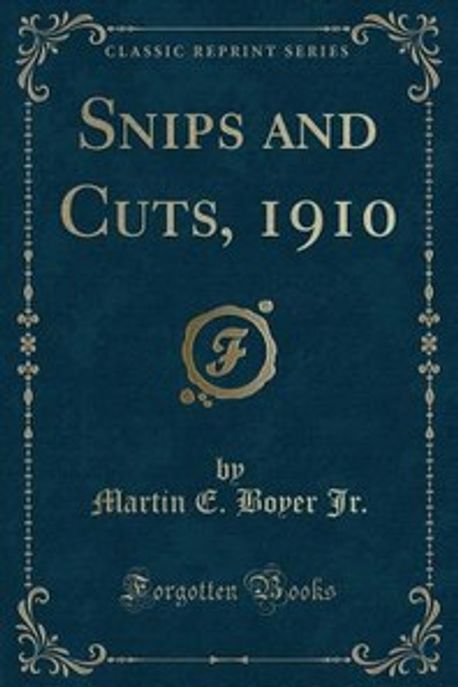 Snips and Cuts, 1910 (Classic Reprint) | Jr, Martin E. Boyer - 교보문고