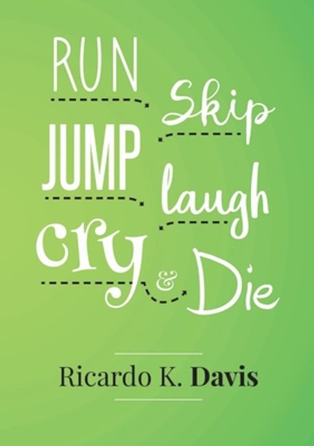Run, Skip, Jump, Laugh, Cry, and Die | Davis, Ricardo - 교보문고