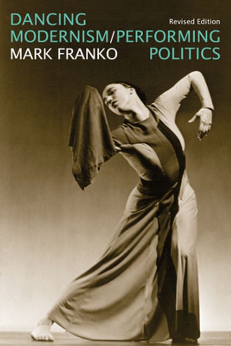 Dancing Modernism / Performing Politics | Franko, Mark - 교보문고