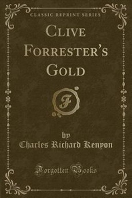 Clive Forrester's Gold (Classic Reprint) | Kenyon, Charles Richard - 교보문고