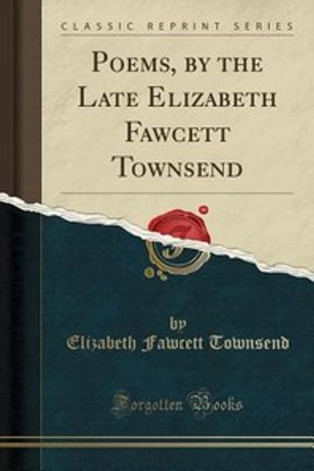 Poems, by the Late Elizabeth Fawcett Townsend (Classic Reprint ...