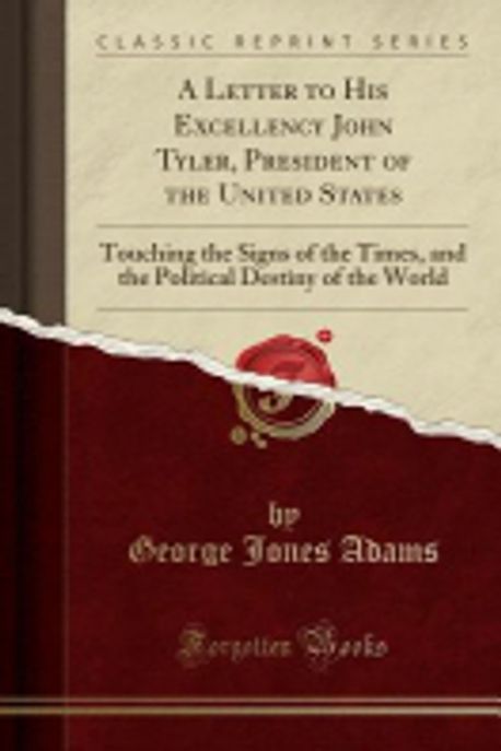 A Letter to His Excellency John Tyler, President of the United States ...
