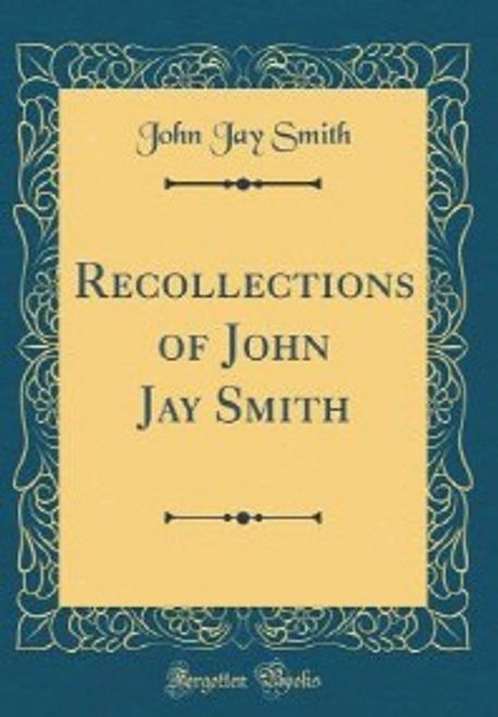 Recollections of John Jay Smith (Classic Reprint) | Smith, John Jay - 교보문고