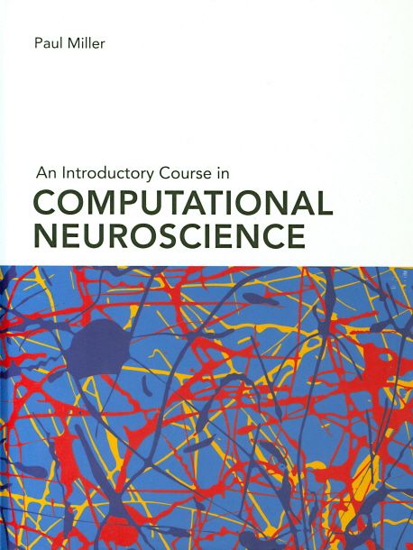 An Introductory Course in Computational Neuroscience | Paul Miller - 교보문고