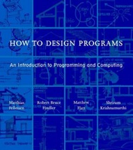 How to Design Programs | Felleisen, Matthias (Edt)/ Findler, Robert Bruce/ - 교보문고