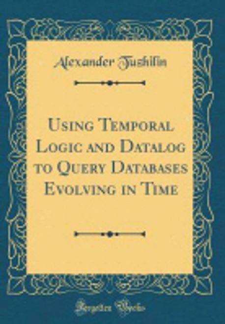Using Temporal Logic and Datalog to Query Databases Evolving in Time (Classic Reprint ...