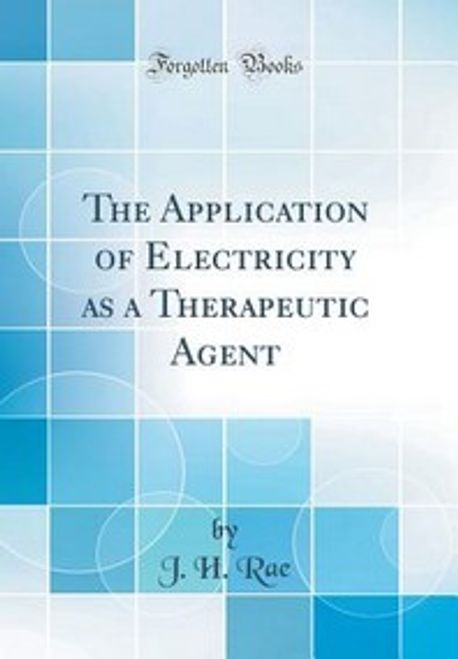 The Application of Electricity as a Therapeutic Agent (Classic Reprint ...