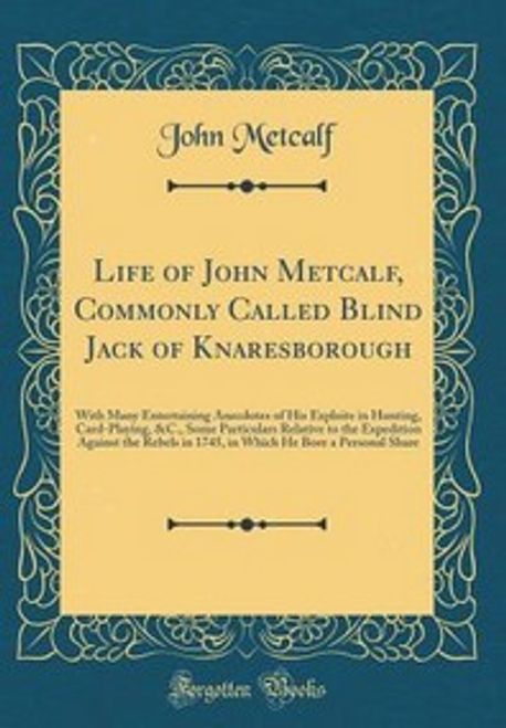 Life of John Metcalf, Commonly Called Blind Jack of Knaresborough ...