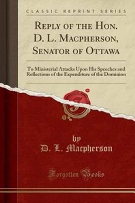 Reply of the Hon. D. L. Macpherson, Senator of Ottawa | MacPherson, D. L. - 교보문고