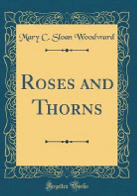 Roses and Thorns (Classic Reprint) | Woodward, Mary C. Sloan - 교보문고