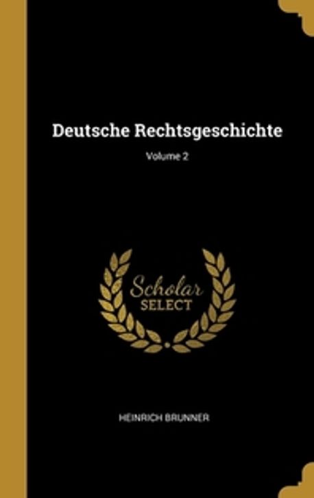 Deutsche Rechtsgeschichte; Volume 2 | Brunner, Heinrich - 교보문고