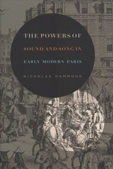 The Powers of Sound and Song in Early Modern Paris | Hammond, Nicholas ...