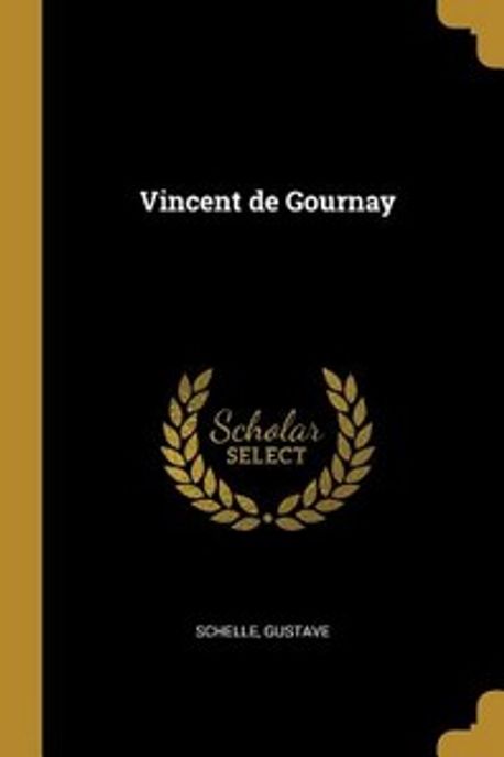 Vincent de Gournay | Schelle, Gustave - 교보문고