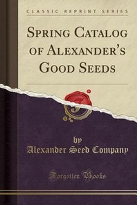 Spring Catalog of Alexander's Good Seeds (Classic Reprint) | Company ...