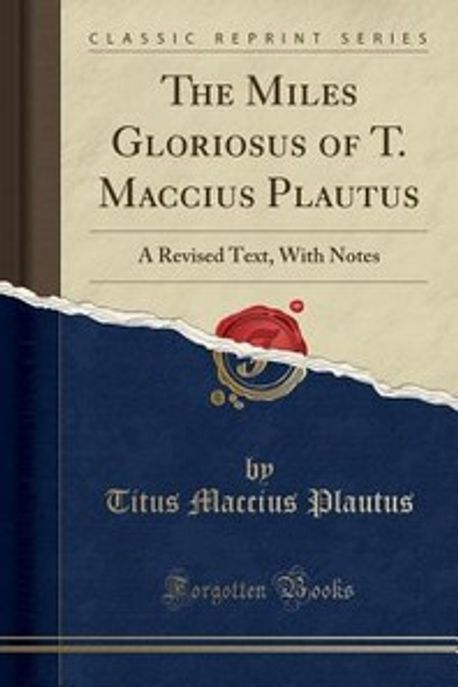 The Miles Gloriosus of T. Maccius Plautus | Plautus, Titus Maccius - 교보문고