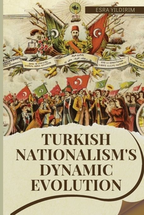Turkish Nationalism's Dynamic Evolution | Yıldırım, Esra - 교보문고