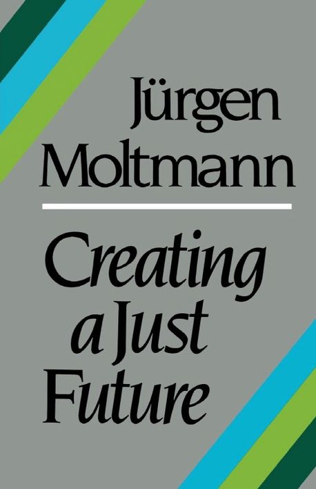 Creating a Just Future | Moltmann, Jurgen - 교보문고