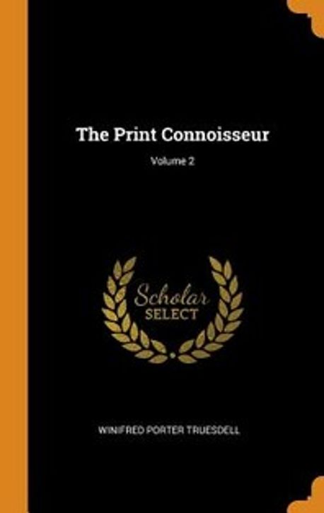 The Print Connoisseur; Volume 2 | Truesdell, Winifred Porter - 교보문고