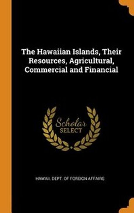 The Hawaiian Islands, Their Resources, Agricultural, Commercial and ...