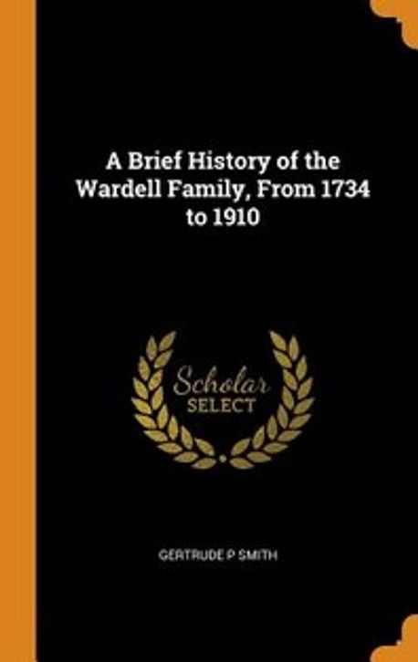A Brief History of the Wardell Family, From 1734 to 1910 | Smith ...