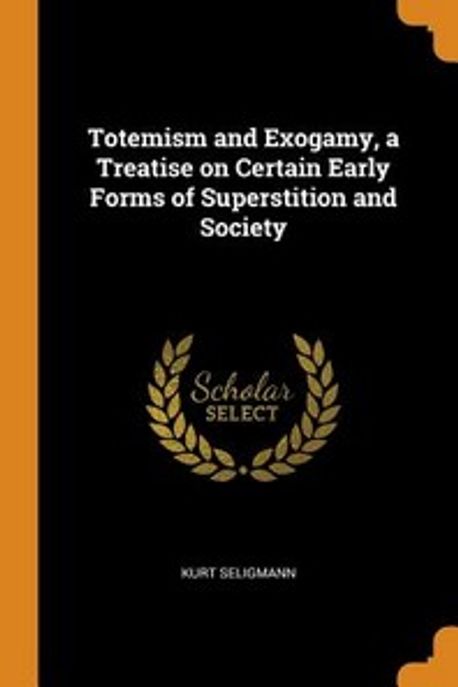 Totemism and Exogamy, a Treatise on Certain Early Forms of Superstition ...